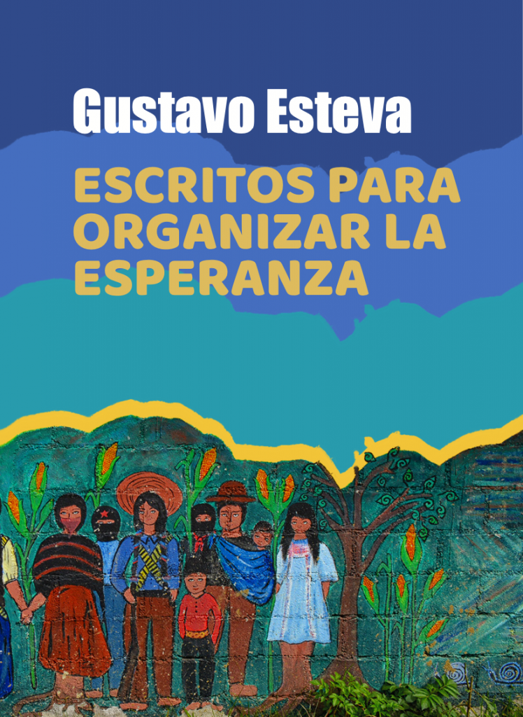 Escritos para organizar la esperanza | Gustavo Esteva – Bajo Tierra ...